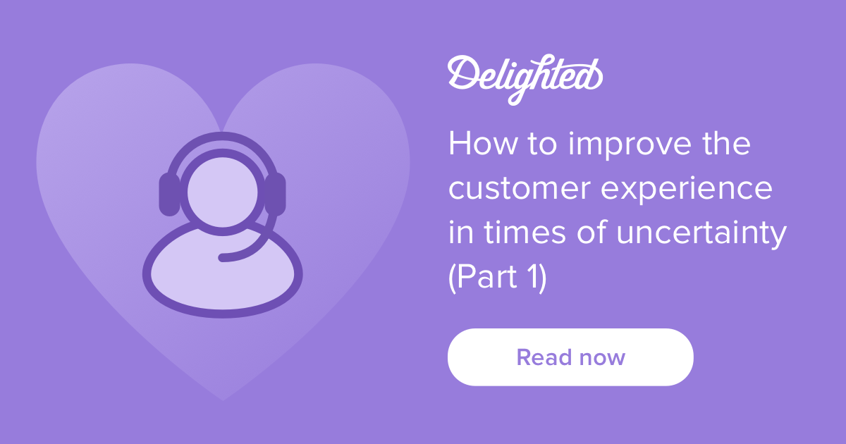How to improve the customer experience in times of uncertainty (Part 1)