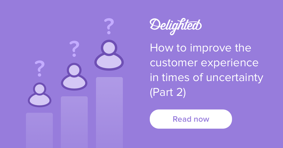 How to improve the customer experience in times of uncertainty (Part 2)